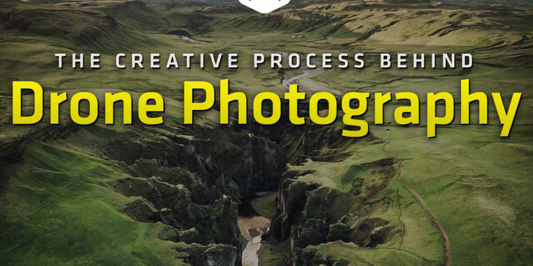 The Creative Process Behind Great Drone Photography – Unmanned Aerial ...